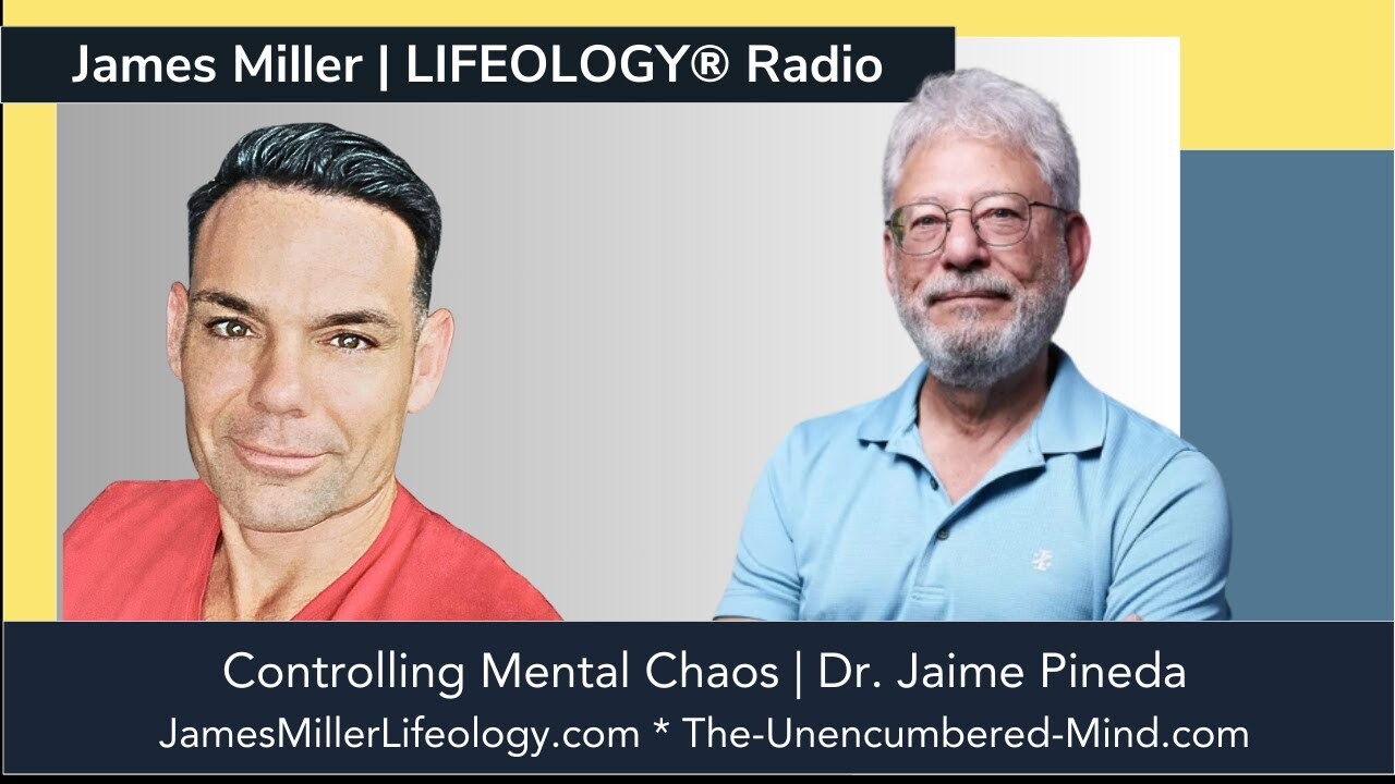 Controlling Mental Chaos | Dr. Jaime Pineda — James Miller | LIFEOLOGY®